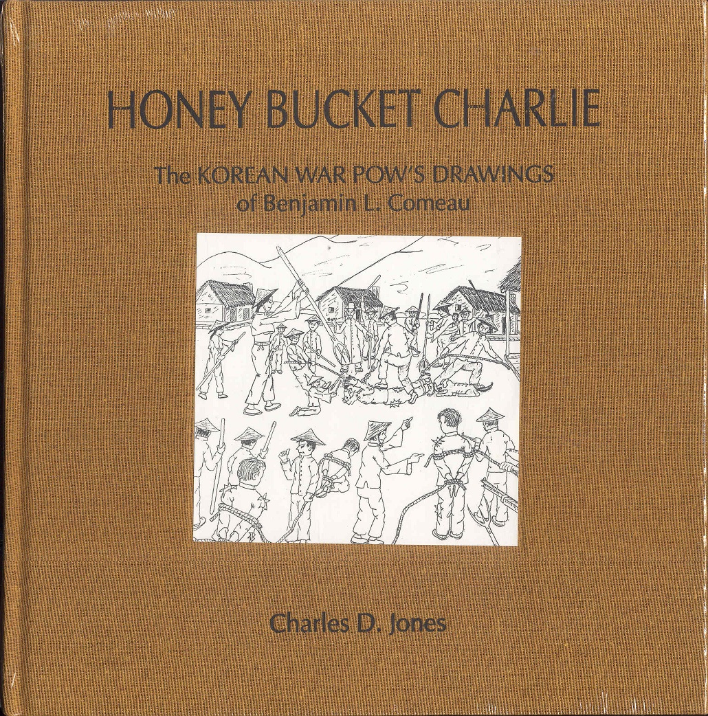 HONEY BUCKET CHARLIE: The KOREAN WAR POW'S DRAWINGS of Benjamin L. Comeau