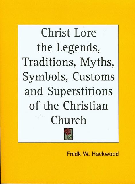 Christ Lore the Legends, Traditions, Myths, Symbols, Customs and ...